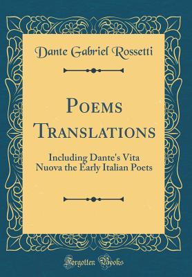 Poems Translations: Including Dante's Vita Nuova the Early Italian ...