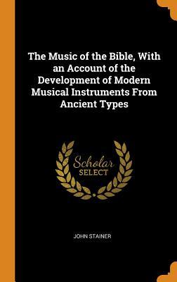 The Music of the Bible, With an Account of the Development of Modern ...