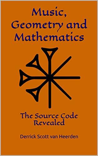 Music, Geometry and Mathematics: The Source Code Revealed by Derrick ...