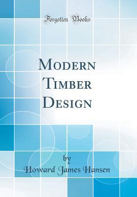 Modern Timber Design (Classic Reprint) by Howard James Hansen | Goodreads