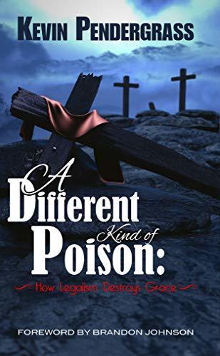 A Different Kind of Poison: How Legalism Destroys Grace by Kevin ...