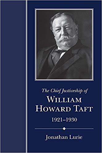 The Chief Justiceship of William Howard Taft, 1921-1930 by Jonathan ...