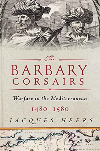 The Barbary Corsairs: Pirates, Plunder, and Warfare in the ...
