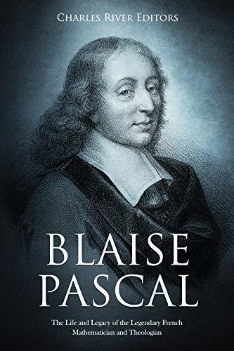 Blaise Pascal: The Life and Legacy of the Legendary French ...