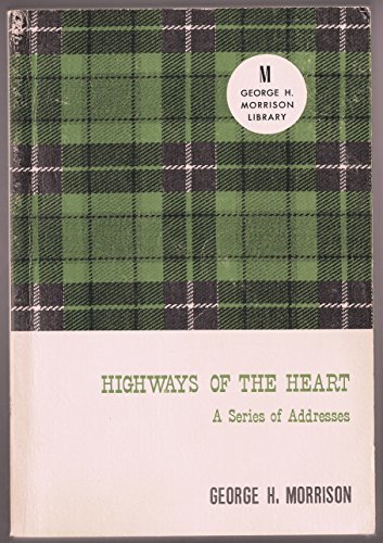 Highways of the heart: A series of addresses by George H. Morrison ...