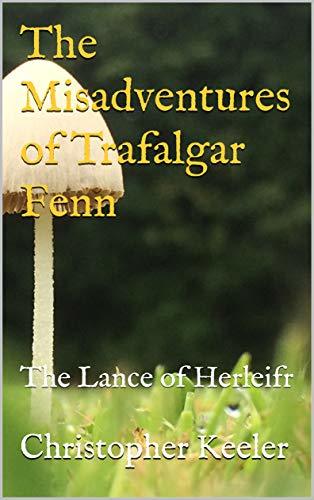 The Misadventures of Trafalgar Fenn: The Lance of Herleifr by ...