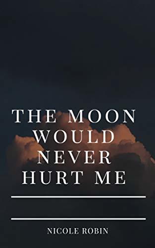 The Moon Would Never Hurt Me by Nicole Robin | Goodreads