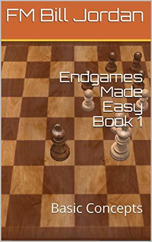 Endgames Made Easy Book 1: Basic Concepts by Fm Bill Jordan | Goodreads