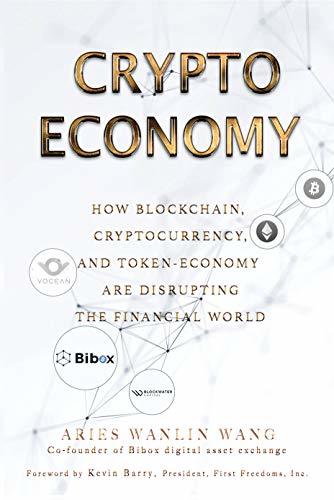 Crypto Economy: How Blockchain, Cryptocurrency, and Token-Economy Are Disrupting the Financial ...