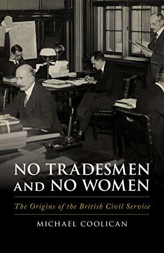No Tradesmen and No Women: The Origins of the British Civil Service by ...