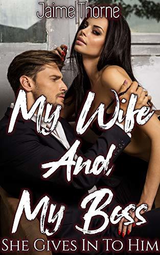 My Wife And My Boss: She Gives In To Him by Jaime Thorne | Goodreads