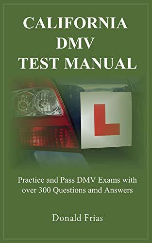 CALIFORNIA DMV TEST MANUAL: Practice and Pass DMV Exams with over 300 ...