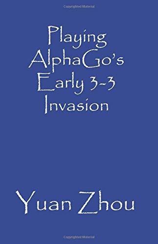 Playing AlphaGo's Early 3-3 Invasion by Yuan Zhou | Goodreads