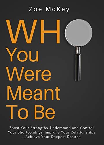 Who You Were Meant To Be: Boost Your Strengths, Understand and Control ...