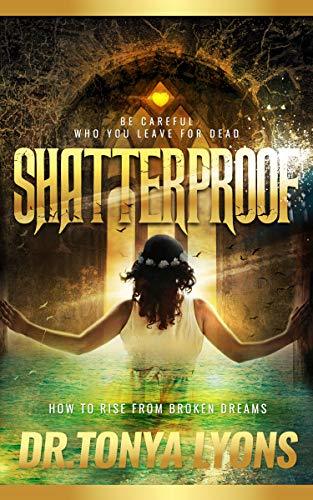 Shatterproof: How To Rise From Broken Dreams by Dr. Tonya Lyons | Goodreads