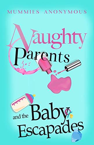 Naughty Parents and the Baby Escapades by Mummies Anonymous | Goodreads