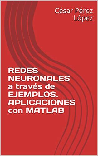 REDES NEURONALES a través de EJEMPLOS. APLICACIONES con MATLAB by César ...