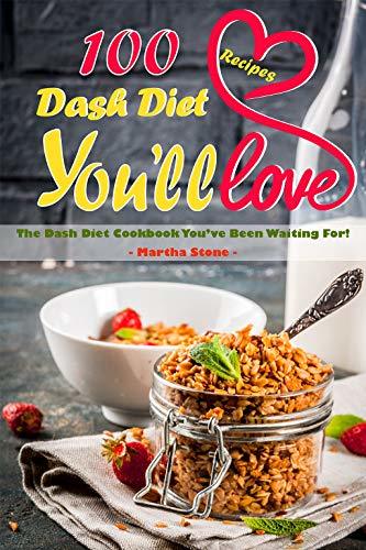 100 Dash Diet Recipes You'll Love: The Dash Diet Cookbook You've Been ...