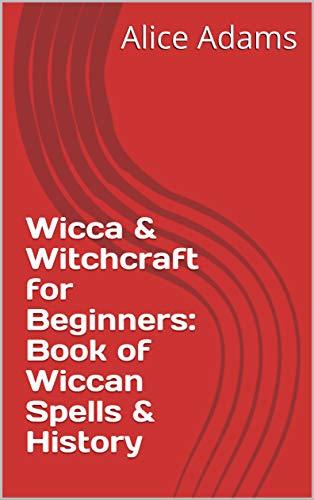 Wicca & Witchcraft for Beginners: Book of Wiccan Spells & History by ...