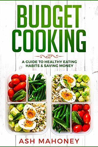Budget Cooking: A Guide to Healthy Eating Habits & Saving Money by Ash ...