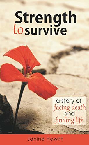 Strength to Survive: a story of facing death and finding life by Janine Hewitt | Goodreads