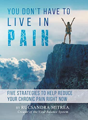 You Don't Have To Live In Pain: Five Strategies to Help Reduce Your ...