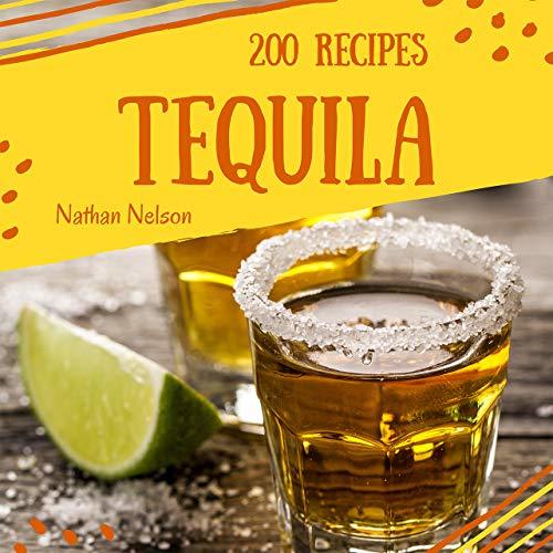 Tequila 200: Enjoy 200 Days With Amazing Tequila Recipes In Your Own ...