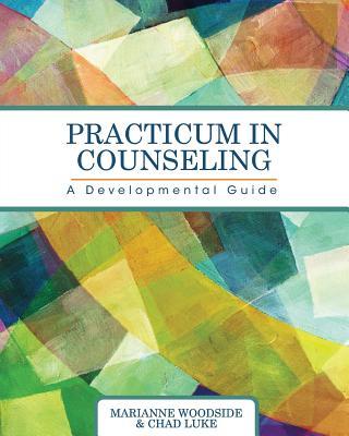 Practicum in Counseling: A Developmental Guide by Marianne R. Woodside ...