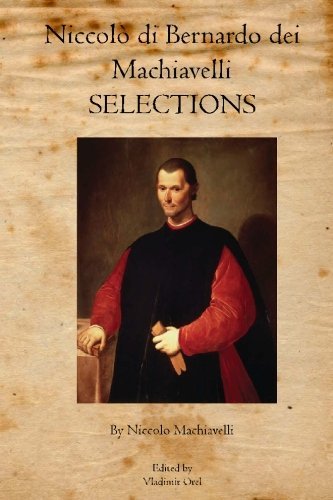 Niccolò di Bernardo dei Machiavelli: Selections by Niccolò Machiavelli ...