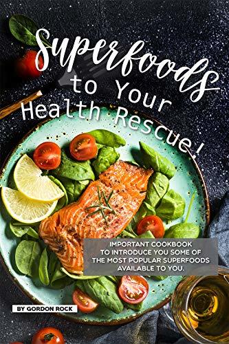 Superfoods to Your Health Rescue!: Important Cookbook to Introduce You ...