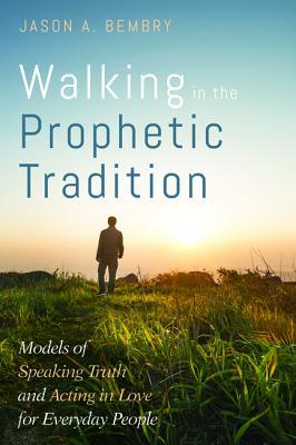 Walking in the Prophetic Tradition: Models of Speaking Truth and Acting ...