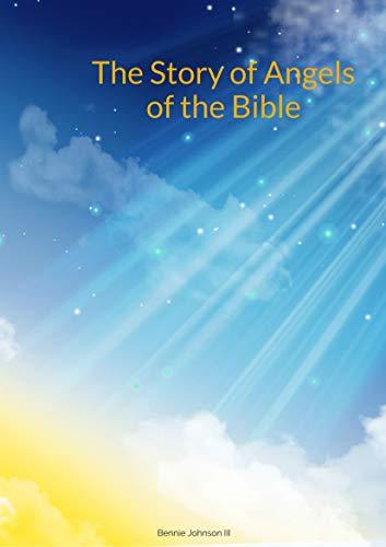 The Story of Angels of the Bible by Bennie Johnson III | Goodreads