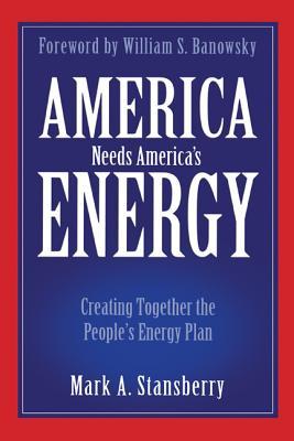 America Needs America's Energy: Creating Together the People's Energy ...