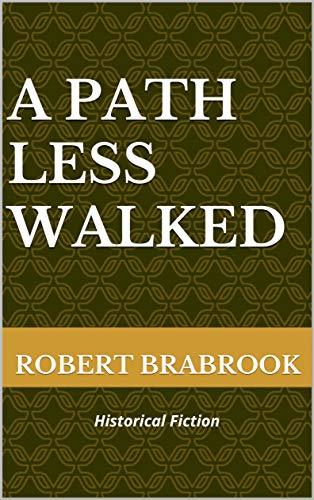 A Path Less Walked: Historical Fiction by Robert Brabrook | Goodreads