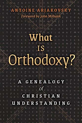 What is Orthodoxy?: A Genealogy of Christian Understanding by Antoine ...