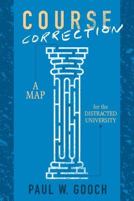 Course Correction: A Map for the Distracted University by Paul W Gooch ...
