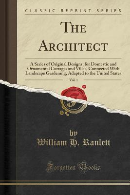 The Architect, Vol. 1: A Series of Original Designs, for Domestic and ...
