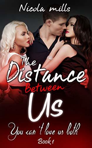 The Distance Between us - Book 1: You can't love us both by Nicola ...