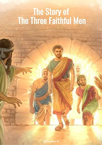 The Story of The Three Faithful Men by Bennie Johnson III | Goodreads