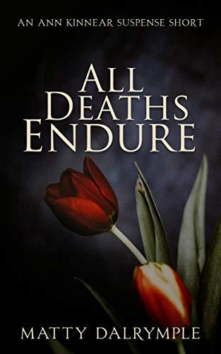 All Deaths Endure (Ann Kinnear Suspense) by Matty Dalrymple | Goodreads