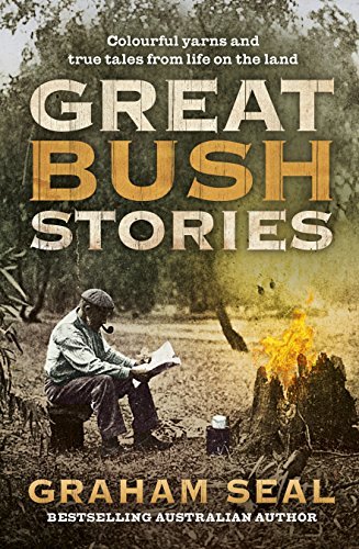 Great Bush Stories: Colourful yarns and true tales from life on the ...