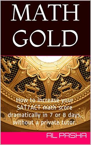 MATH GOLD: How to increase your SAT/ACT math score dramatically in 7 or ...