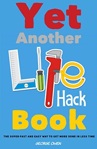 Yet Another Life Hack Book The Super Fast Easy Way To Get More Done