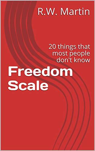 Freedom Scale: 20 things that most people don't know by R.W. Martin ...