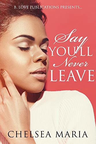 Say You'll Never Leave by Chelsea Maria | Goodreads