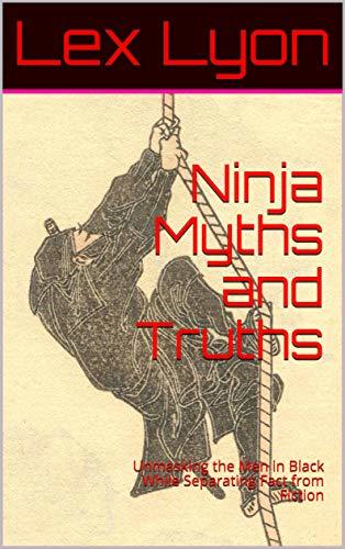 Ninja Myths and Truths: Unmasking the Men in Black While Separating ...