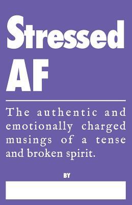 Stressed AF - The Authentic and Emotionally Charged Musings of a Tense ...