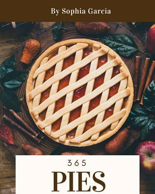 Pies 365: Enjoy 365 Days With Amazing Pies Recipes In Your Own Pies ...