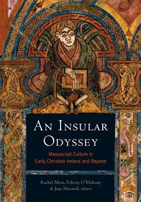An Insular Odyssey: Manuscript Culture in Early Christian Ireland and ...