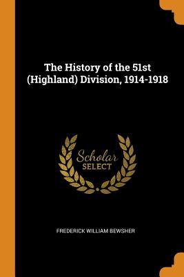 The History of the 51st (Highland) Division, 1914-1918 by F.W. Bewsher ...